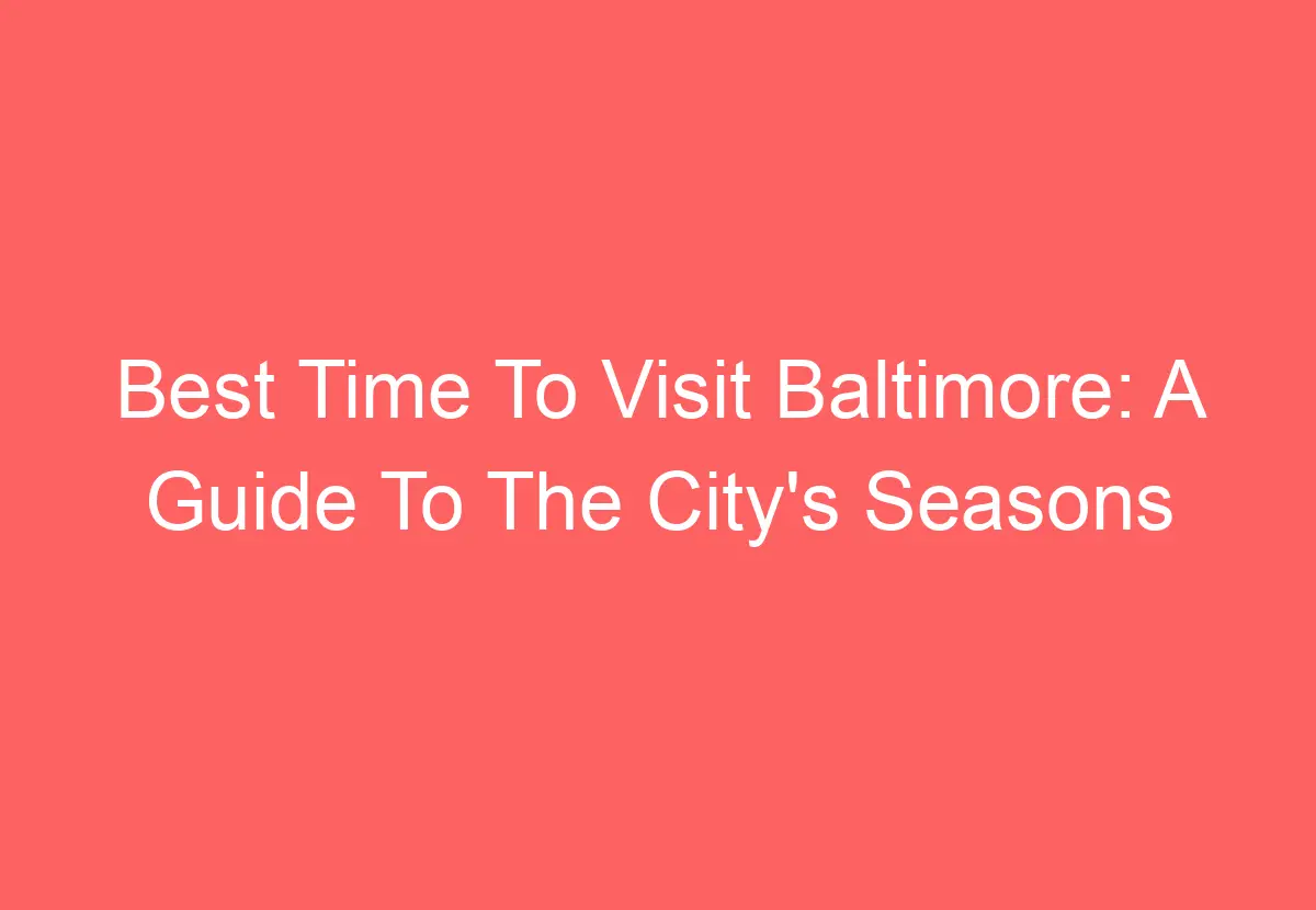 Best Time To Visit Baltimore: A Guide To The City's Seasons