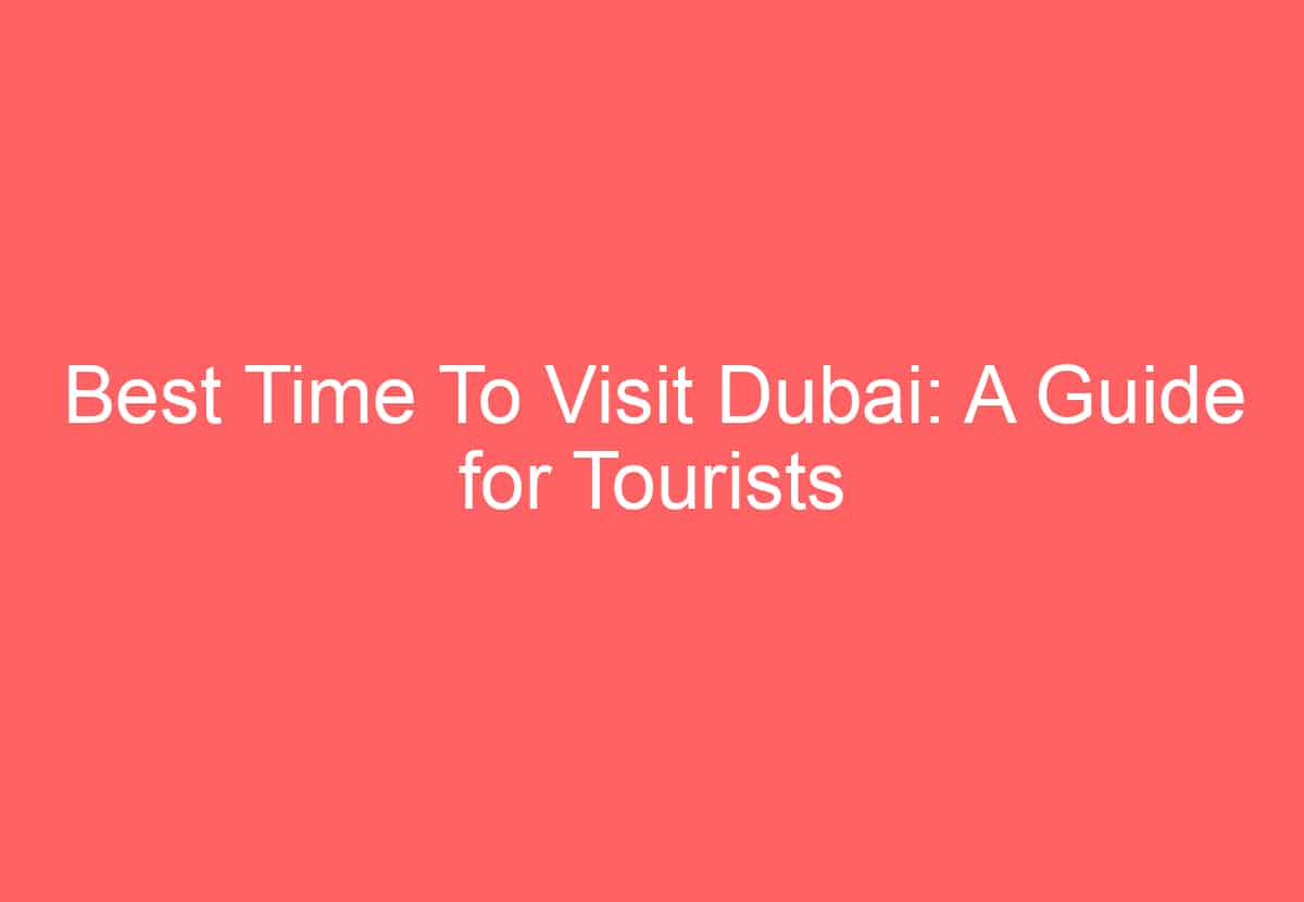 Best Time To Visit Dubai: A Guide for Tourists