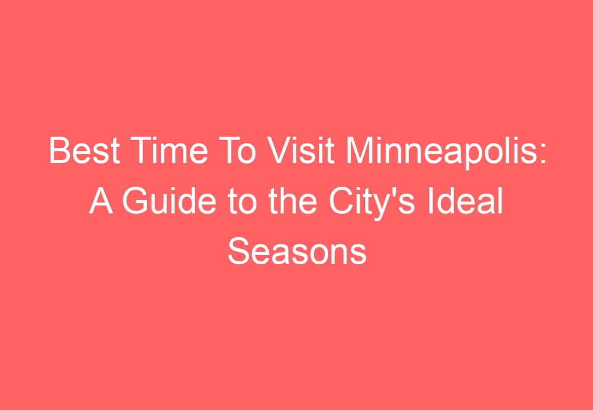Best Time To Visit Minneapolis: A Guide to the City's Ideal Seasons