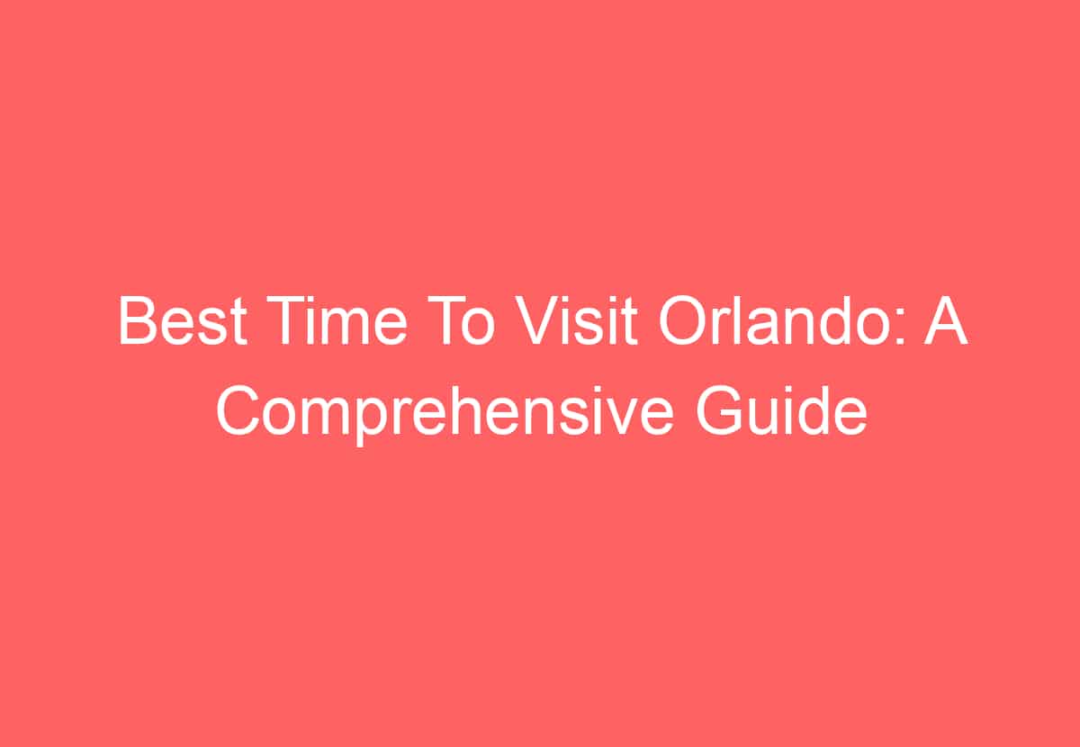 Best Time To Visit Orlando: A Comprehensive Guide