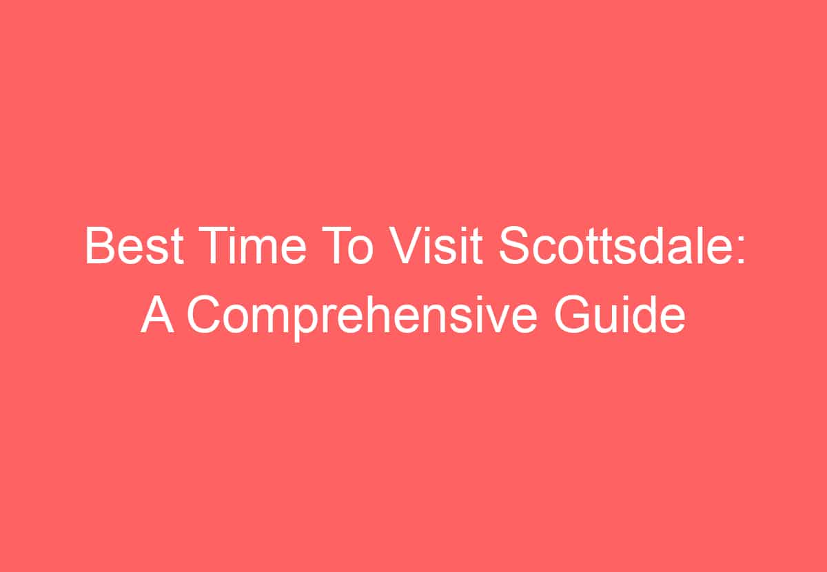 Best Time To Visit Scottsdale: A Comprehensive Guide