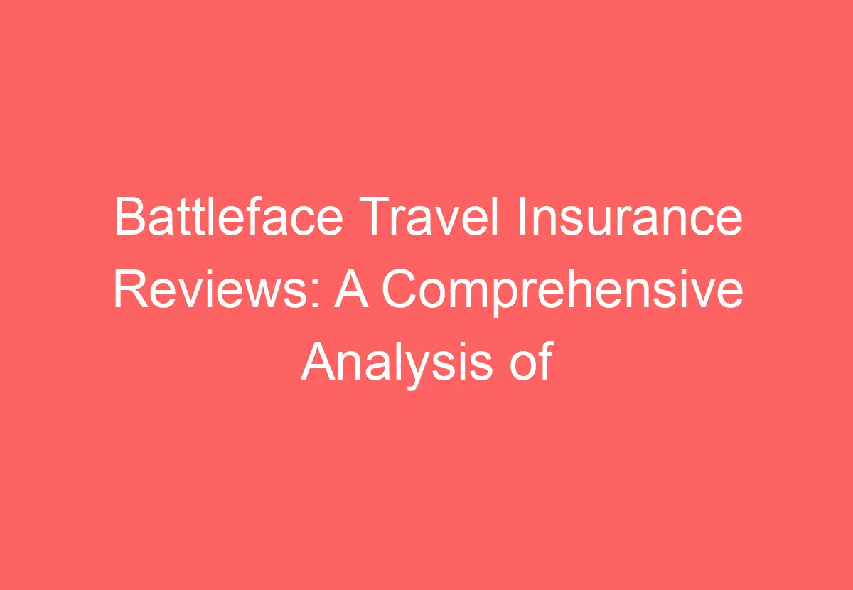 Battleface Travel Insurance Reviews: A Comprehensive Analysis of ...