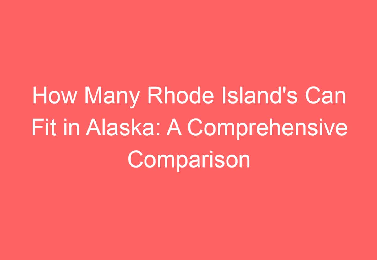 How Many Rhode Island's Can Fit in Alaska: A Comprehensive Comparison