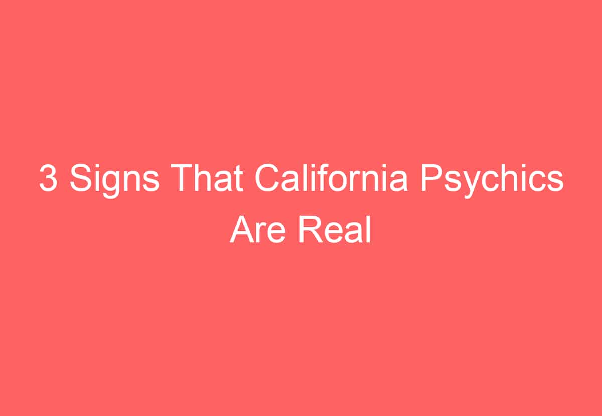 3 Signs That California Psychics Are Real