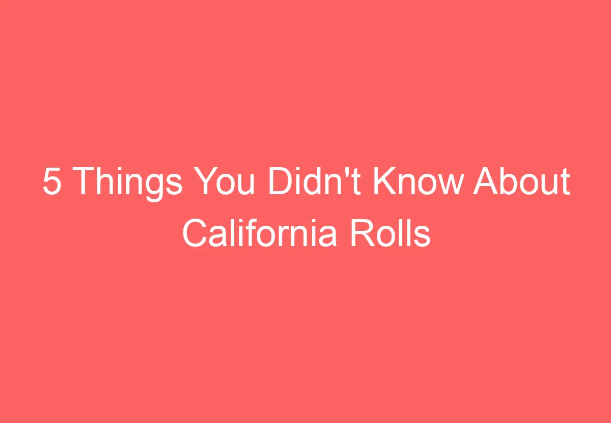 5 Things You Didn't Know About California Rolls