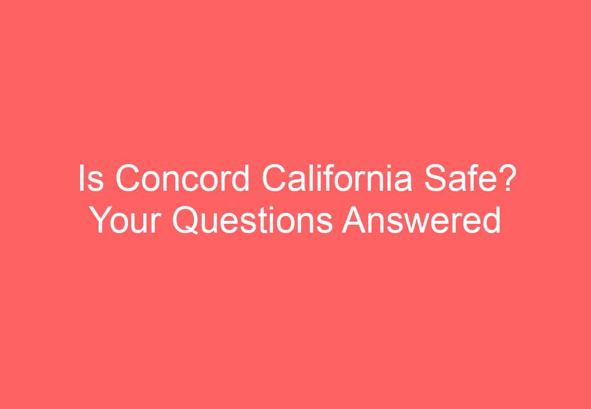 Is Concord California Safe? Your Questions Answered