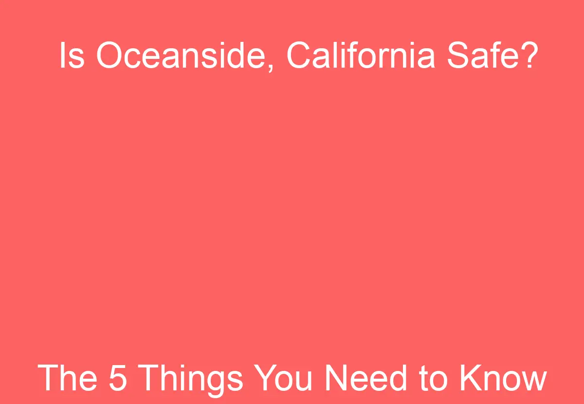 Is Oceanside, California Safe? The 5 Things You Need to Know