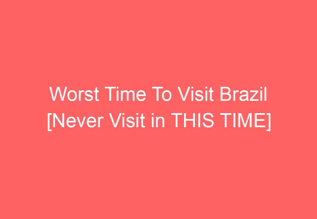 Worst Time To Visit Brazil [Never Visit in THIS TIME]