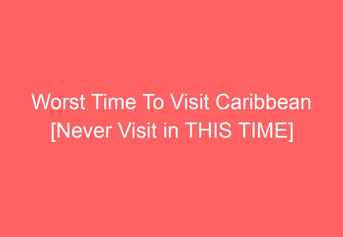 Worst Time To Visit Caribbean [Never Visit in THIS TIME]