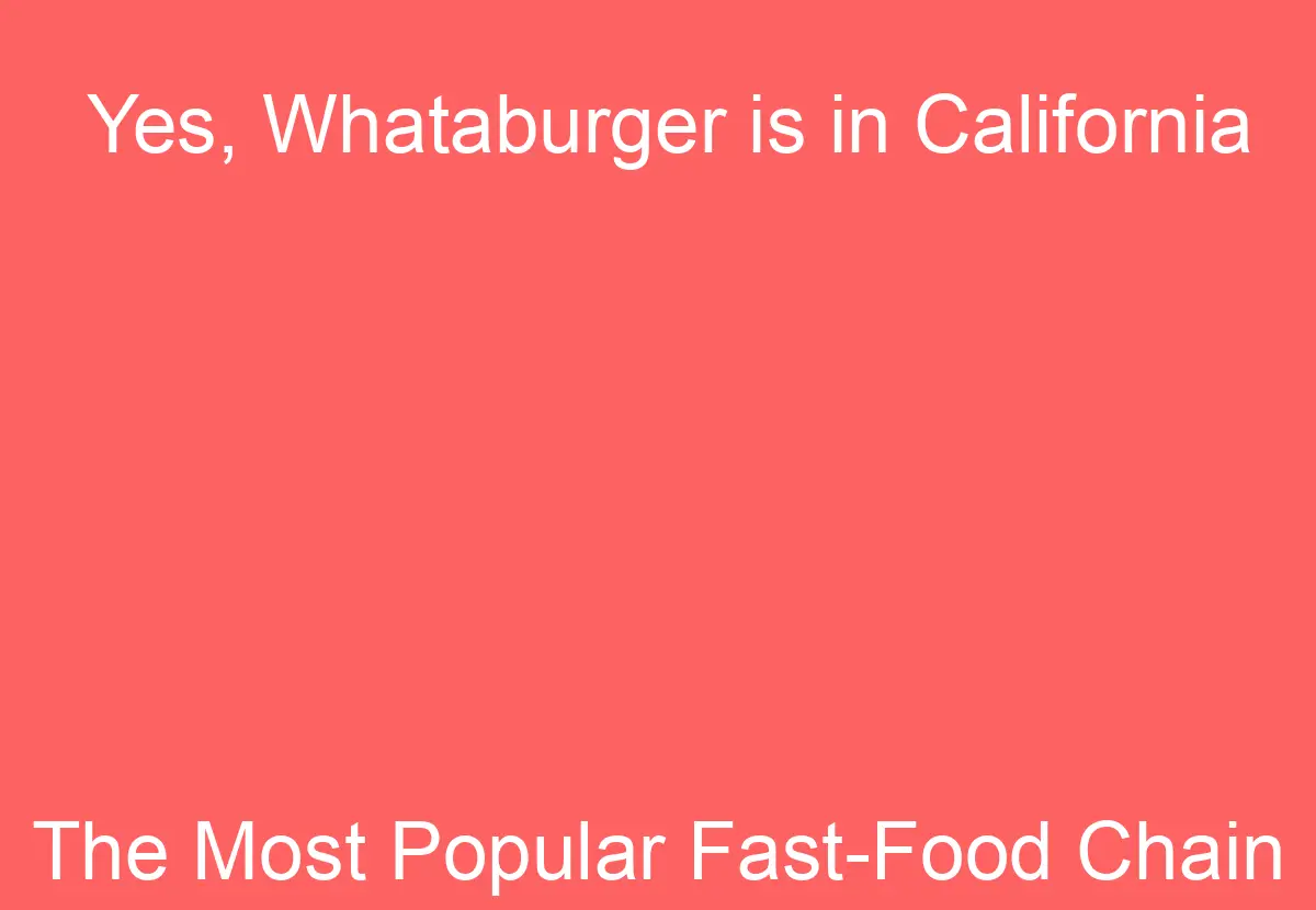 Yes, Whataburger is in California The Most Popular Fast-Food Chain in ...