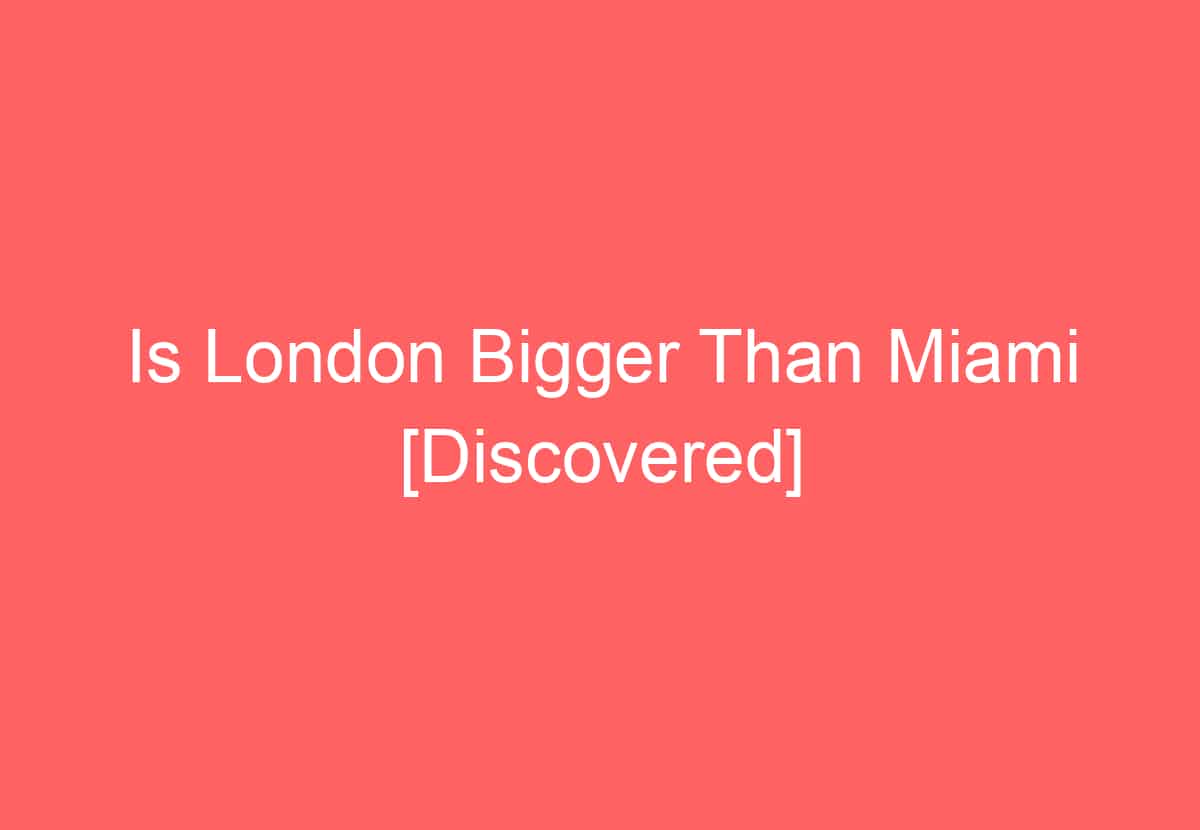 Is London Bigger Than Miami [Discovered]