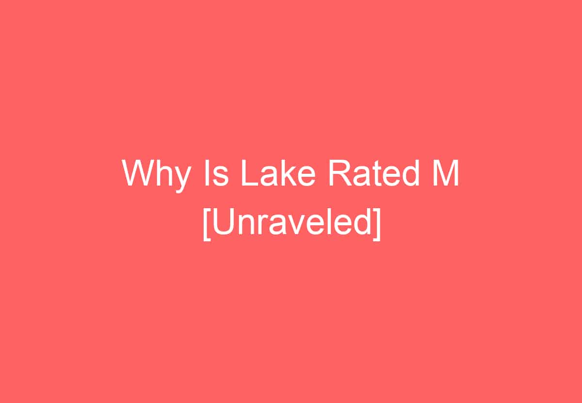 Why Is Lake Rated M [Unraveled]