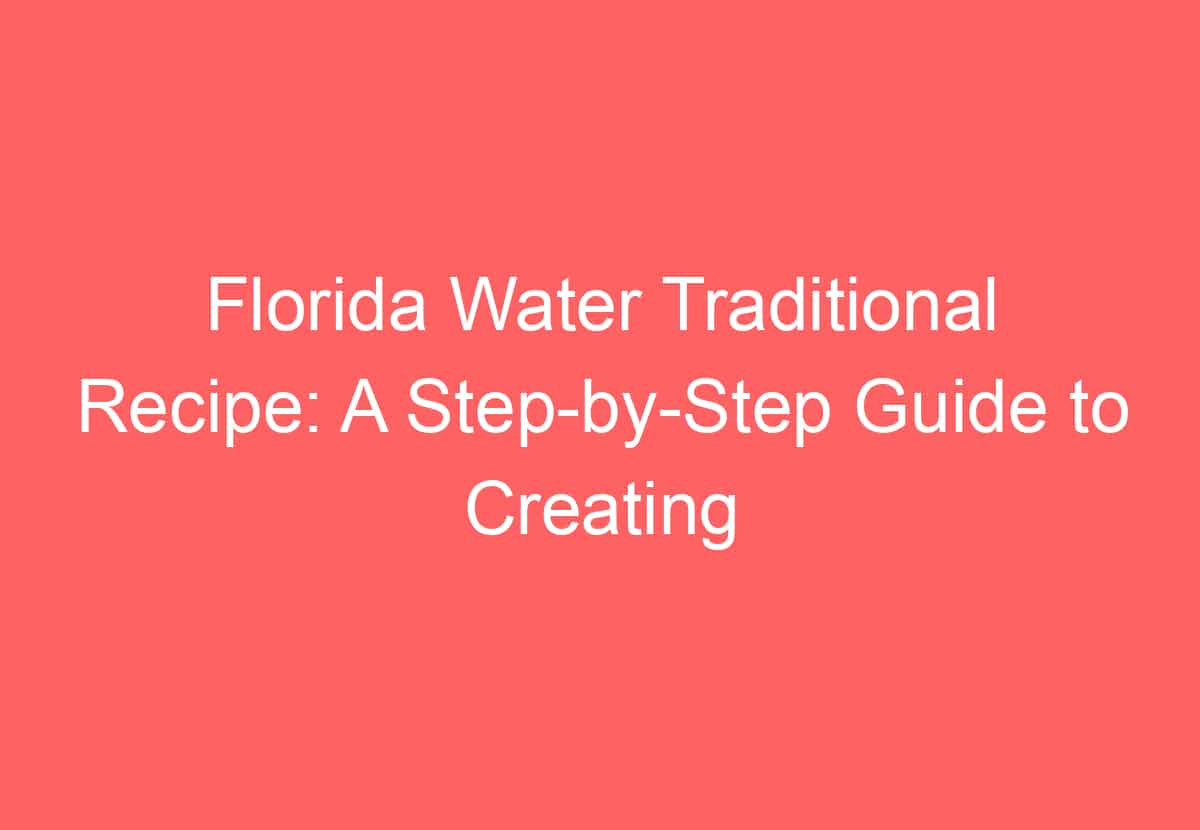 Florida Water Traditional Recipe: A Step-by-Step Guide to Creating This ...